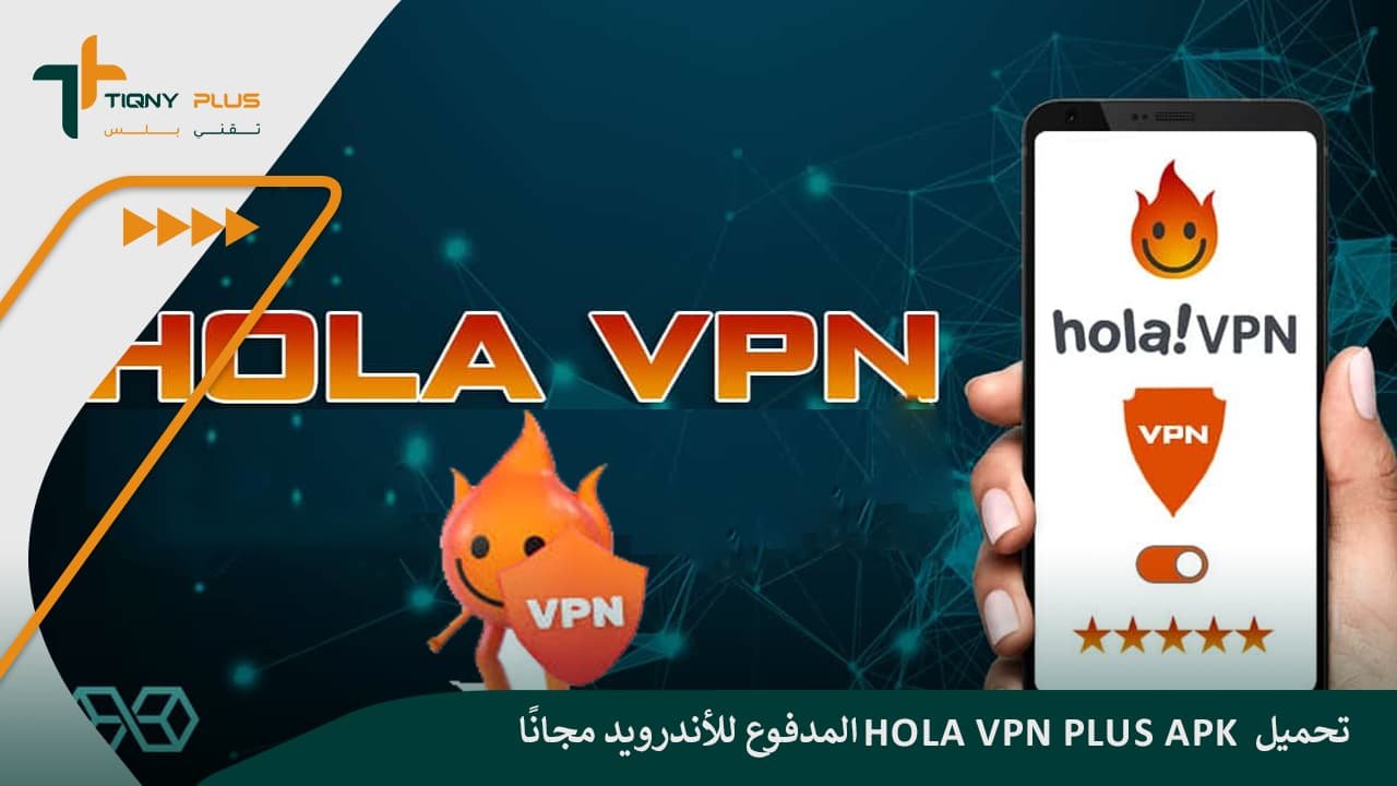 تحميل Hola VPN Plus APK المدفوع للأندرويد مجانًا - تقني بلس Tiqny Plus